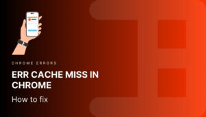 How To Fix ‘ERR_CACHE_MISS’ In Chrome (7 Methods) | The B.A.D Host
